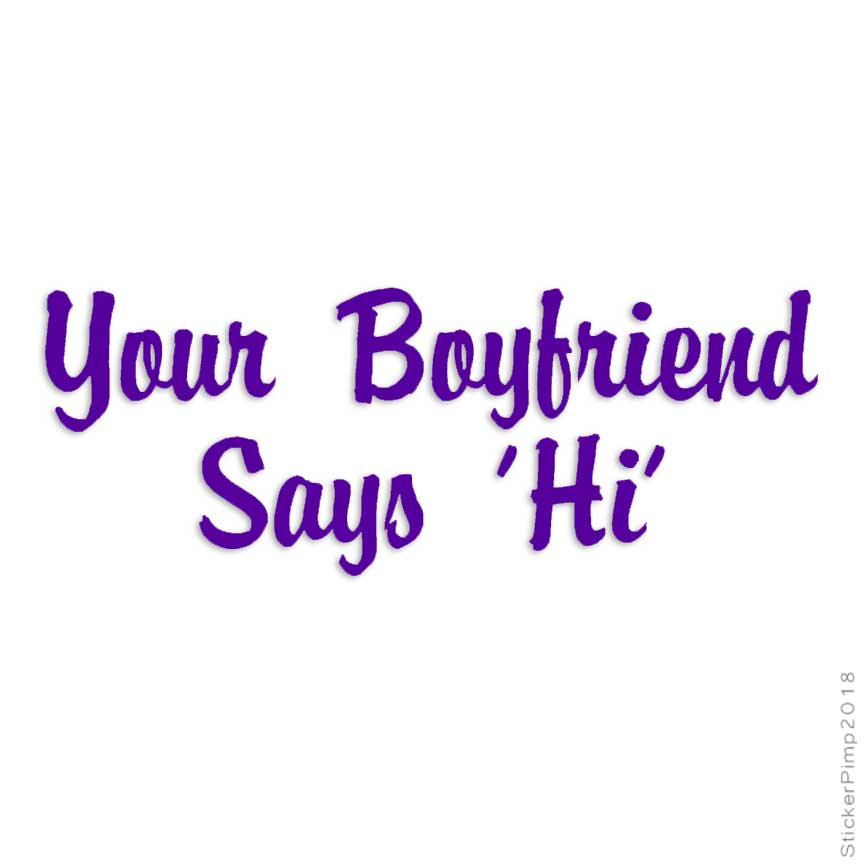Your Boyfriend Says Hi, Vinyl Decal Sticker, Multiple Colors & Sizes ...