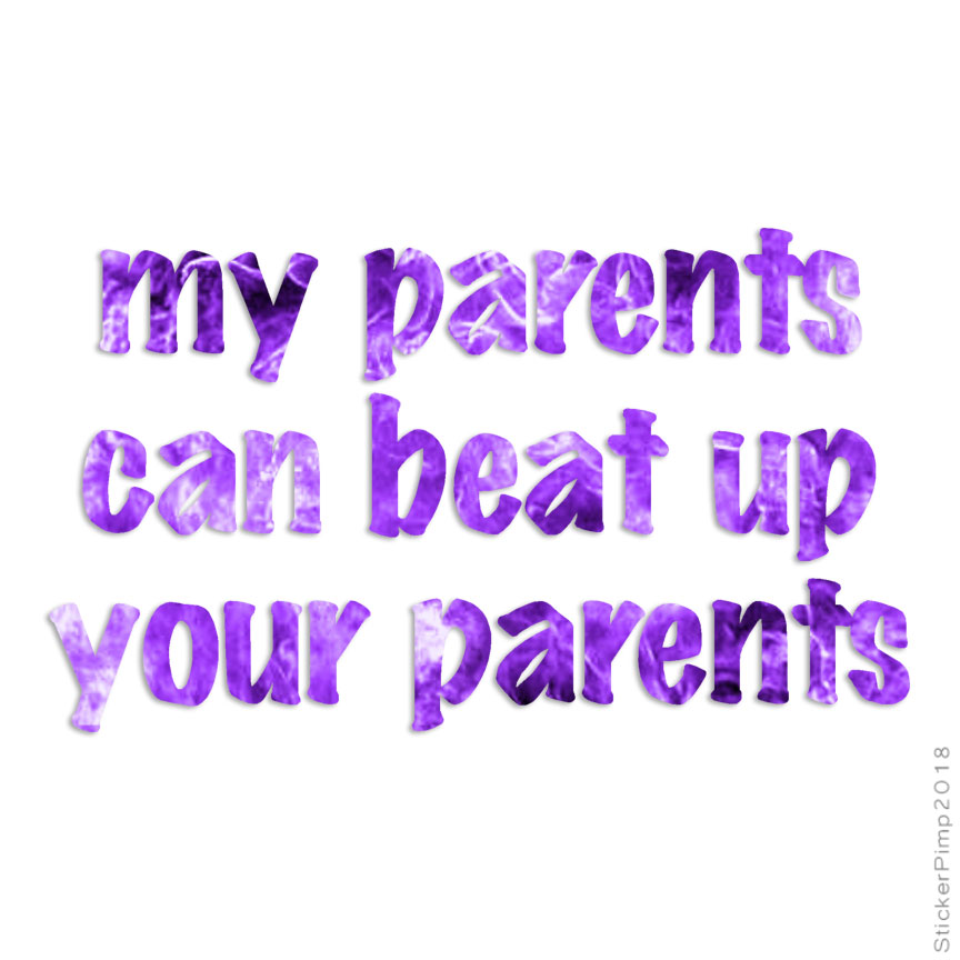 My Parents Beat Up Yours, Vinyl Decal Sticker, 40 Patterns & 3 Sizes ...