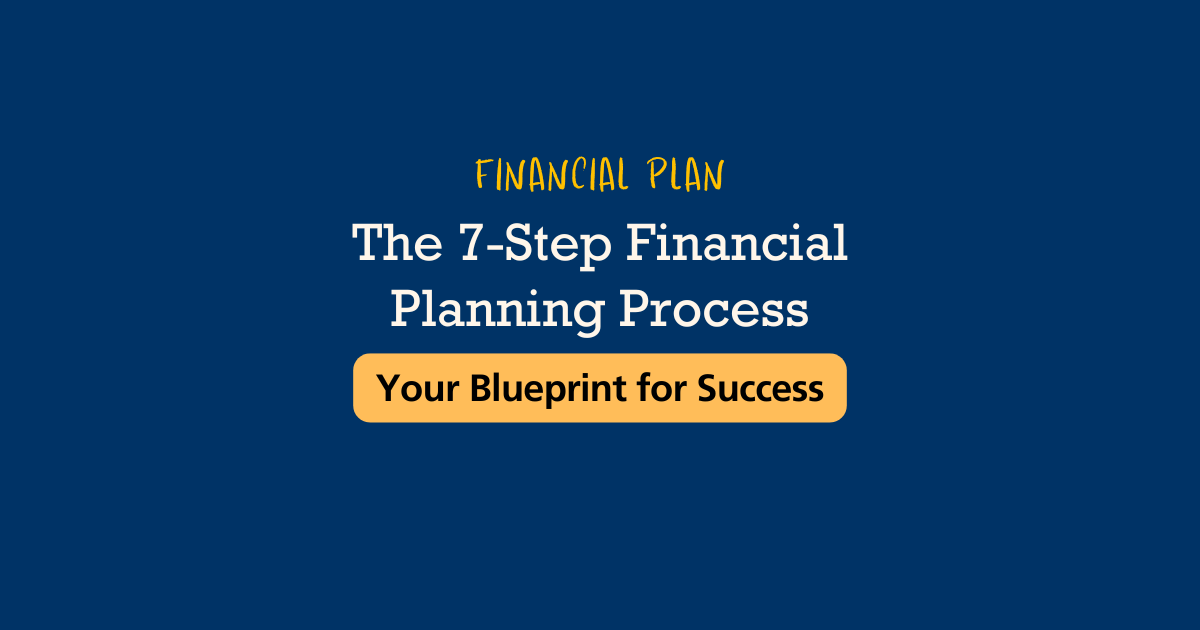 The 7-Step Financial Planning Process: Your Blueprint for Success