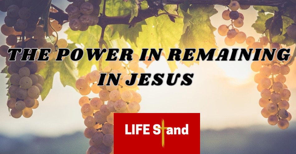 The Power In Remaining In Jesus