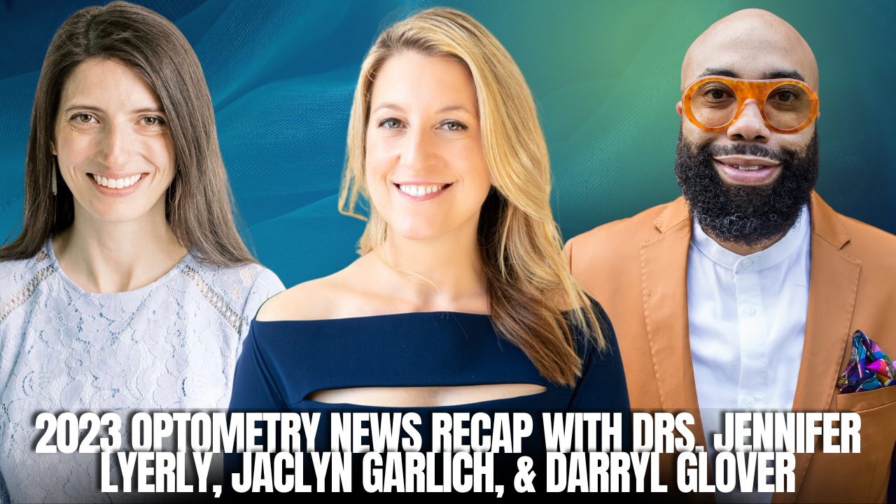 2023 Optometry News Recap with Drs. Jennifer Lyerly, Jaclyn Garlich, & Darryl Glover