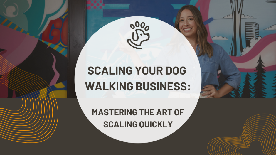 Scaling Your Dog Walking Business: Mastering the Art of Scaling Quickly