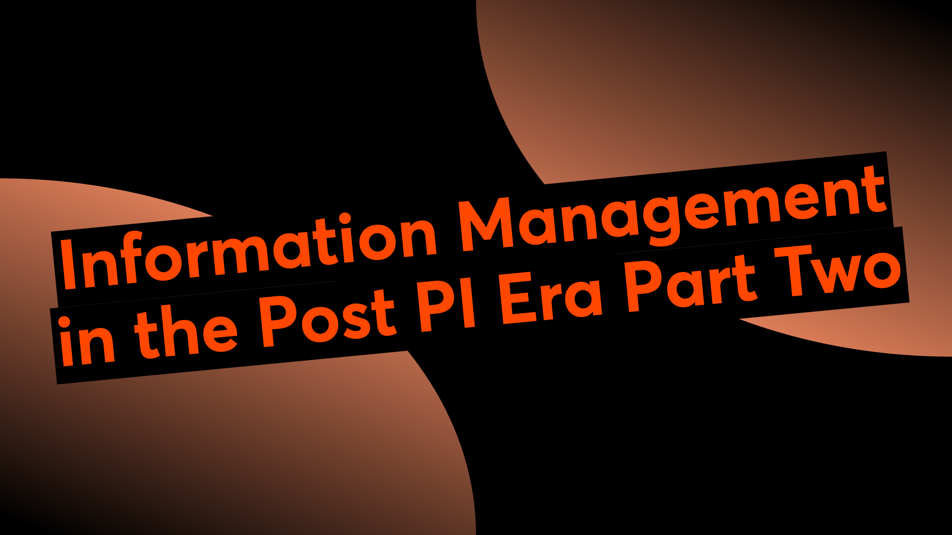 Information Management in the Post PI Era Part Two