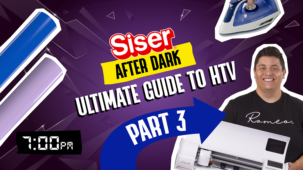 Siser After Dark: Ultimate Guide to HTV (Part 3)