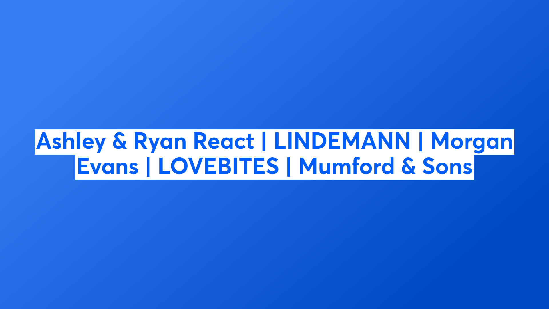 Ashley & Ryan React | LINDEMANN | Morgan Evans | LOVEBITES | Mumford & Sons