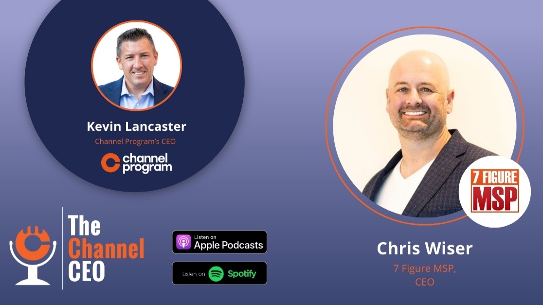The Channel CEO with Chris Wiser, CEO of 7 Figure MSP