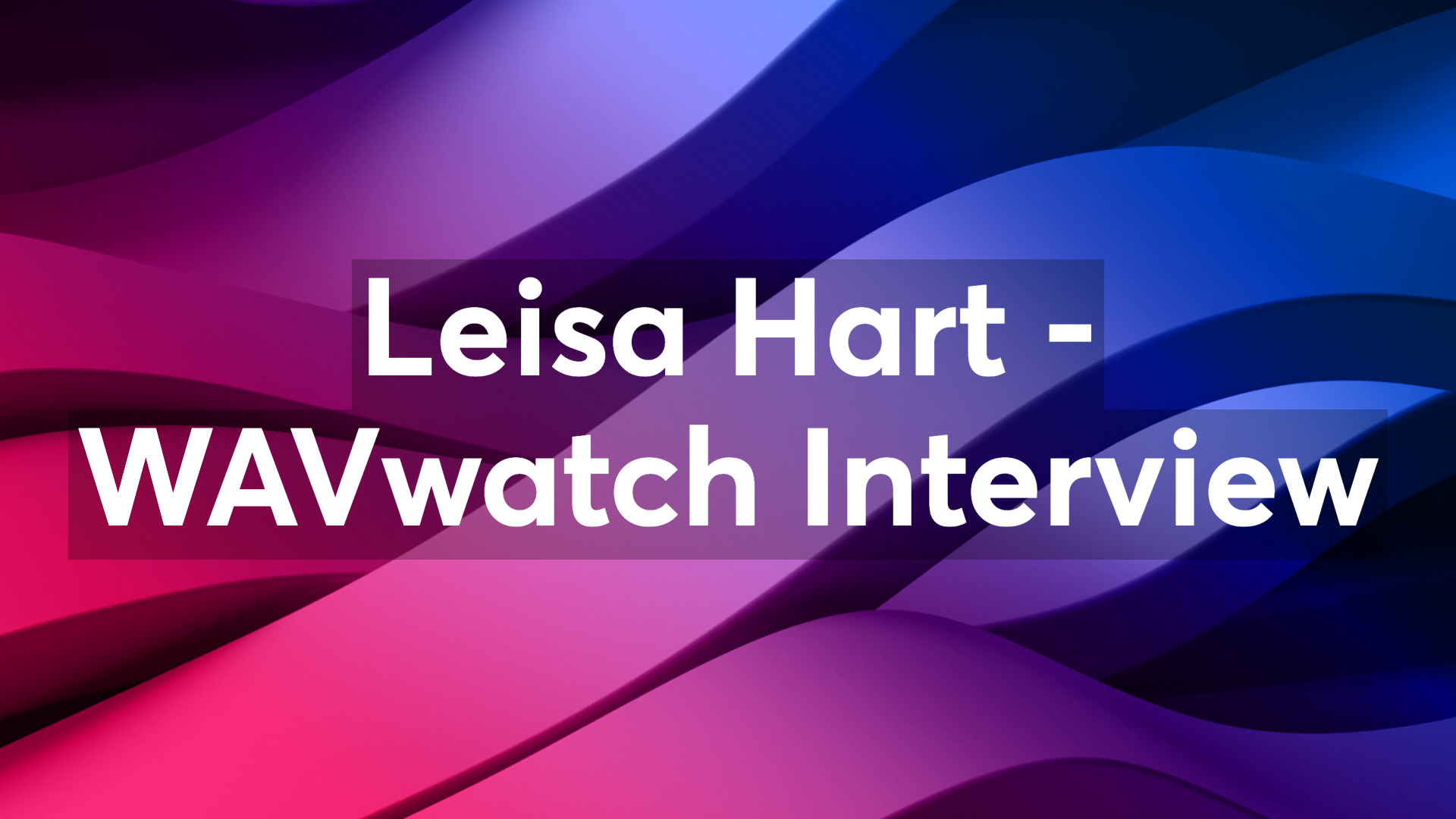 Leisa Hart - WAVwatch Interview