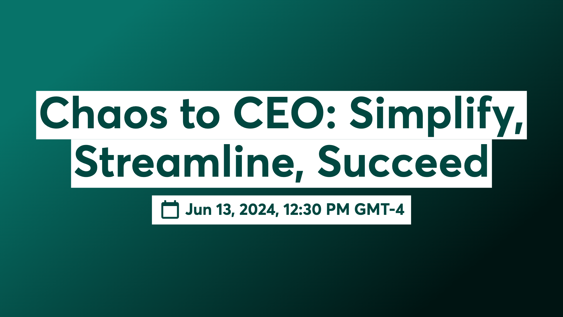 Chaos to CEO: Simplify, Streamline, Succeed