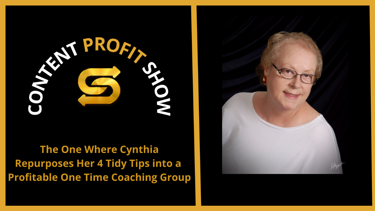 The One Where Cynthia Repurposes Her 4 Tidy Tips into a Profitable One ...