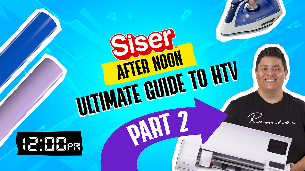 Siser After Noon: Ultimate Guide to HTV (Part 2)
