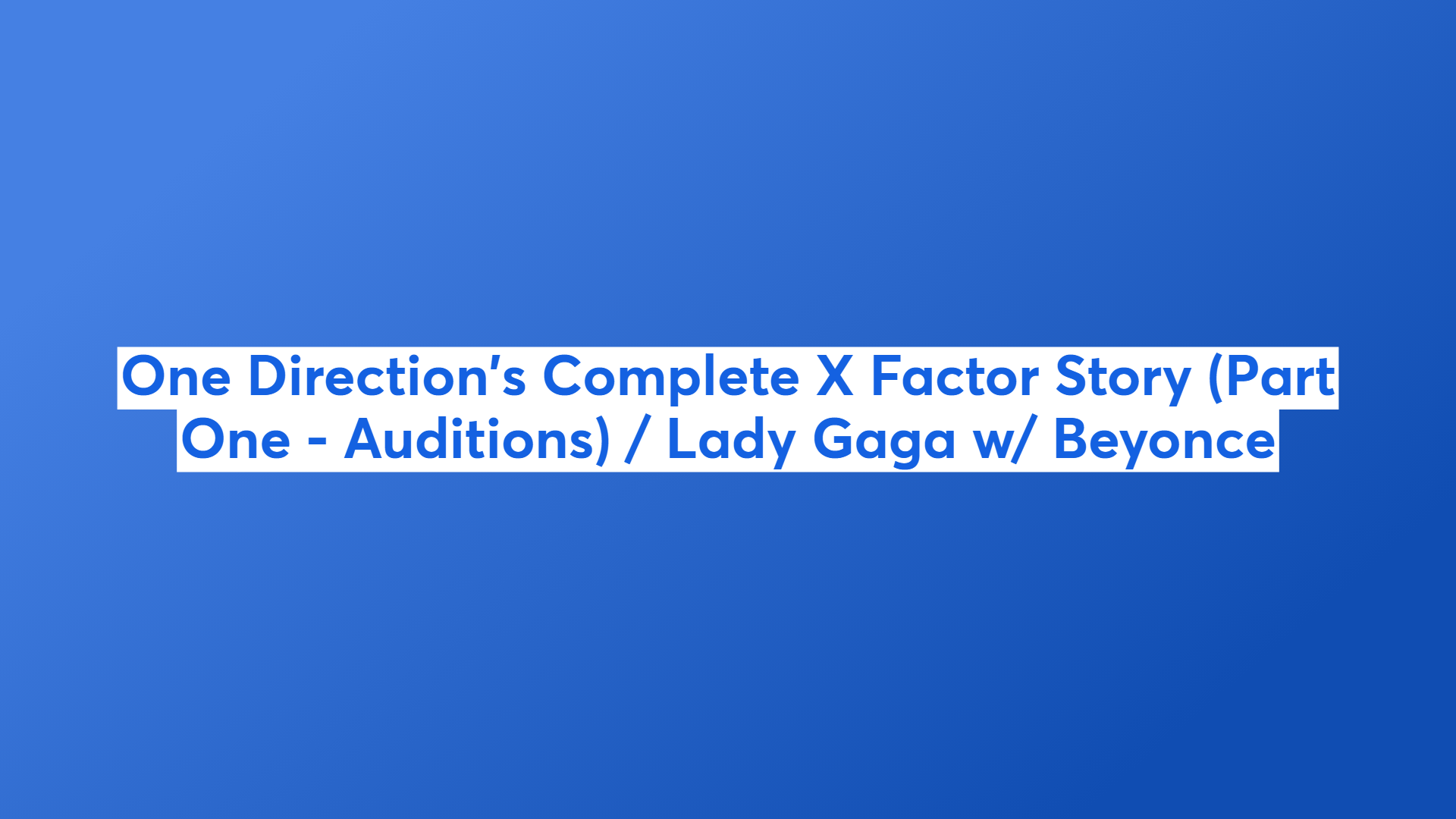 One Direction's Complete X Factor Story (Part One - Auditions) / Lady ...