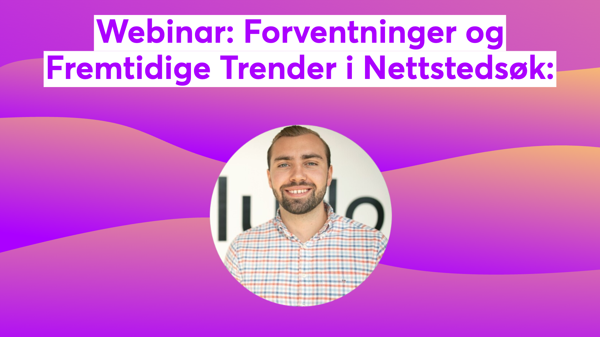 Webinar: Forventninger og Fremtidige Trender i Nettstedsøk