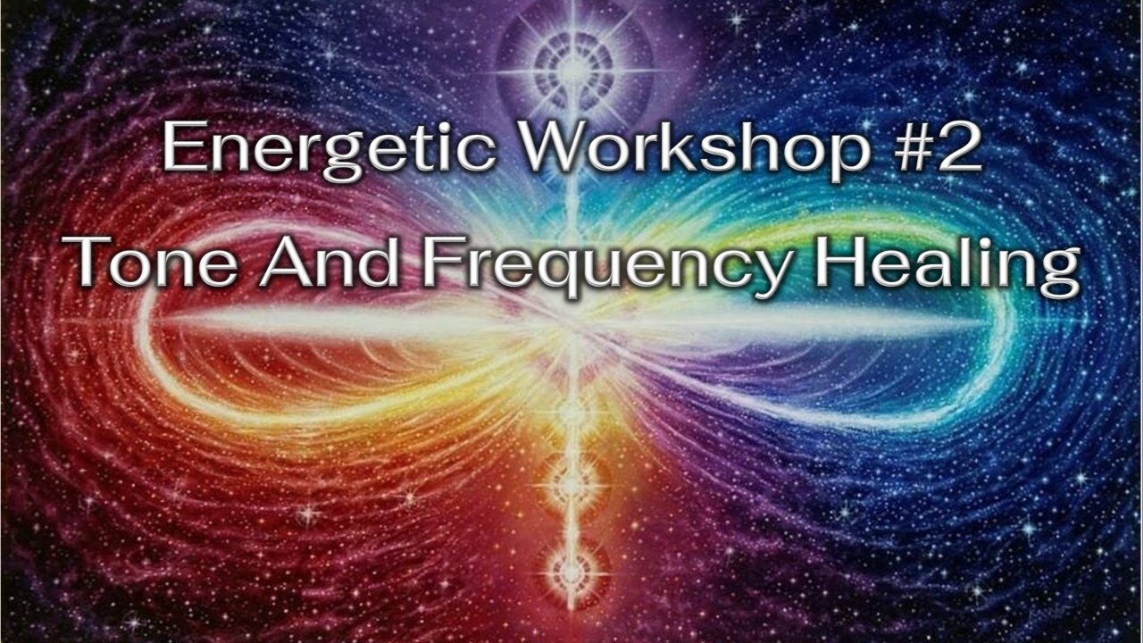 Energetic Workshop #2 - Tone and Frequency Healing