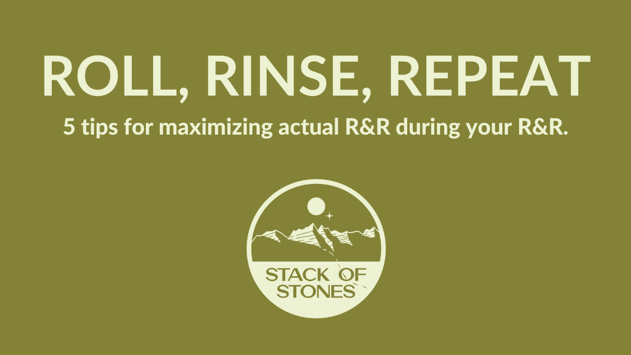 Roll, Rinse, Repeat | 5 tips for maximizing actual R&R during your R&R
