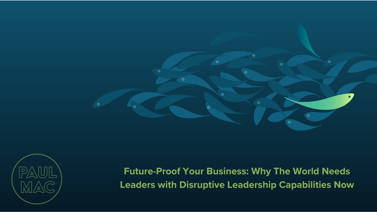 Future-Proof Your Business: Why The World Needs Leaders with Disruptive ...