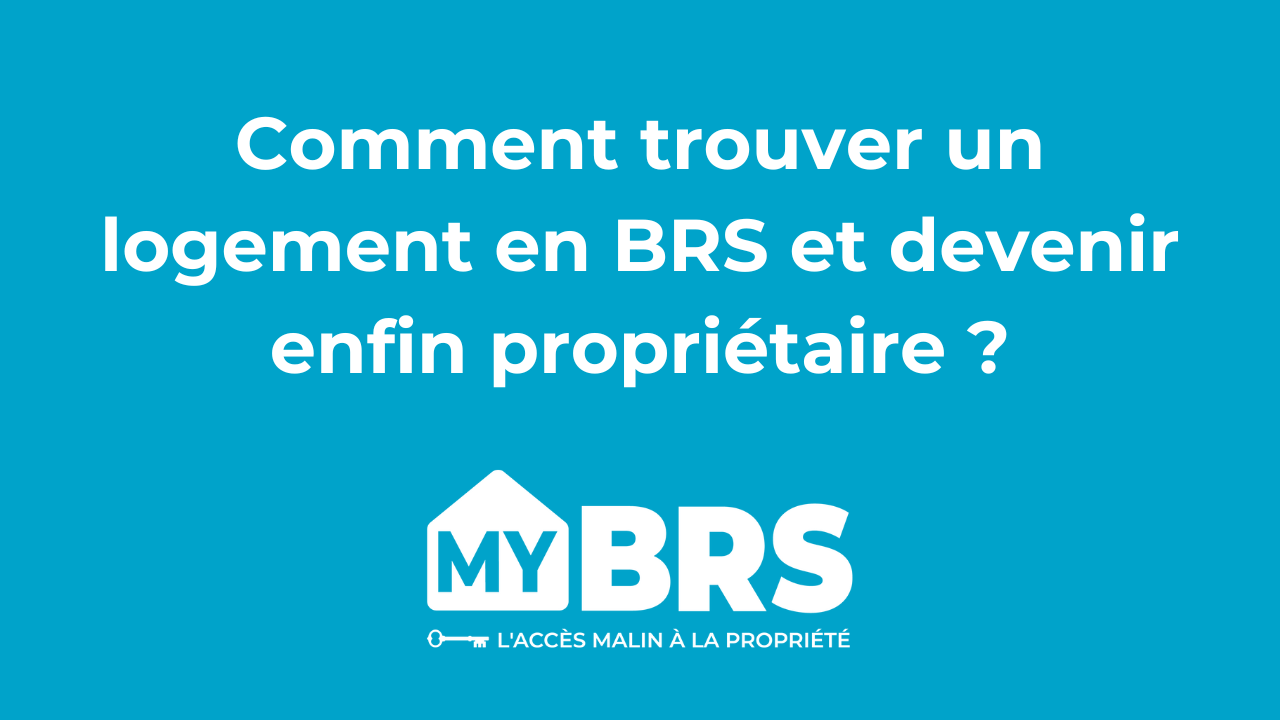 Comment trouver un logement en BRS et devenir enfin propriétaire