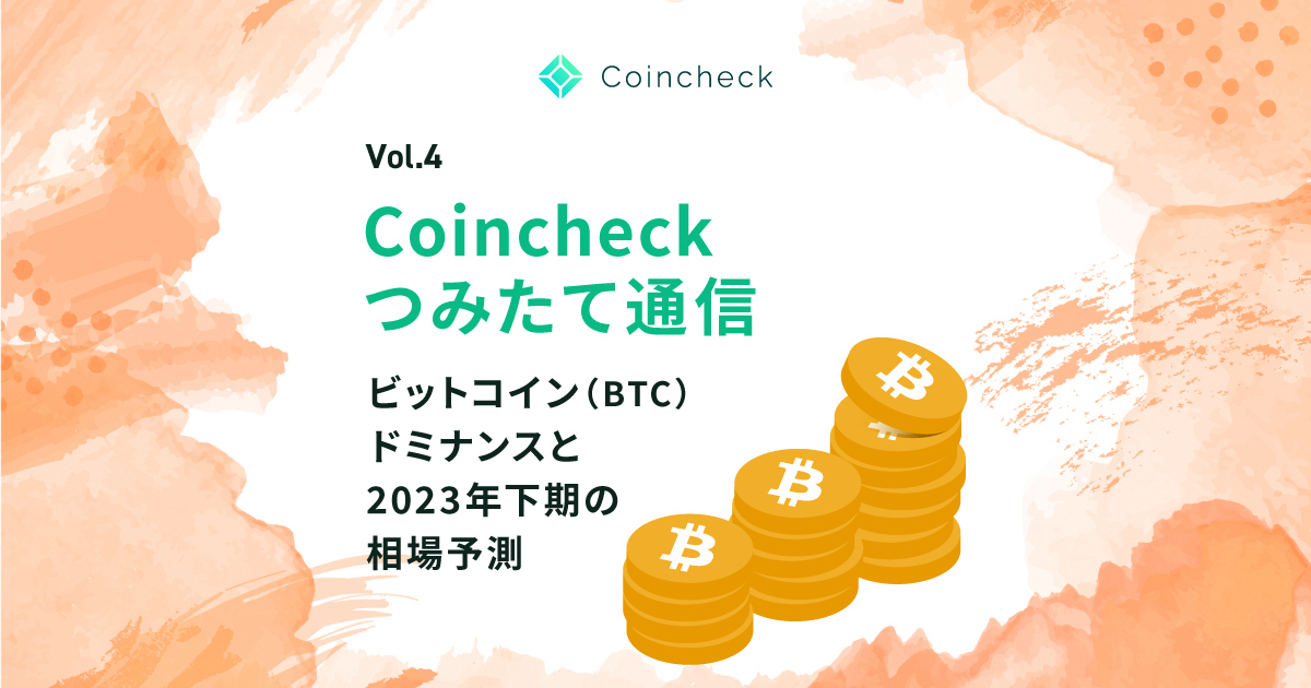 Coincheckつみたて通信 Vol.4 ビットコイン（BTC）ドミナンスと2023年下期の相場予測 ｜コインチェック株式会社