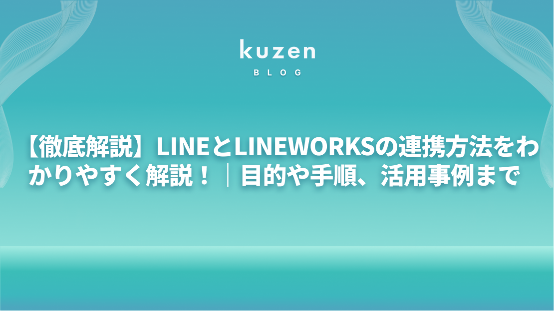 【徹底解説】LINEとLINEWORKSの連携方法をわかりやすく解説！｜連携の目的から連携手順、活用事例まで