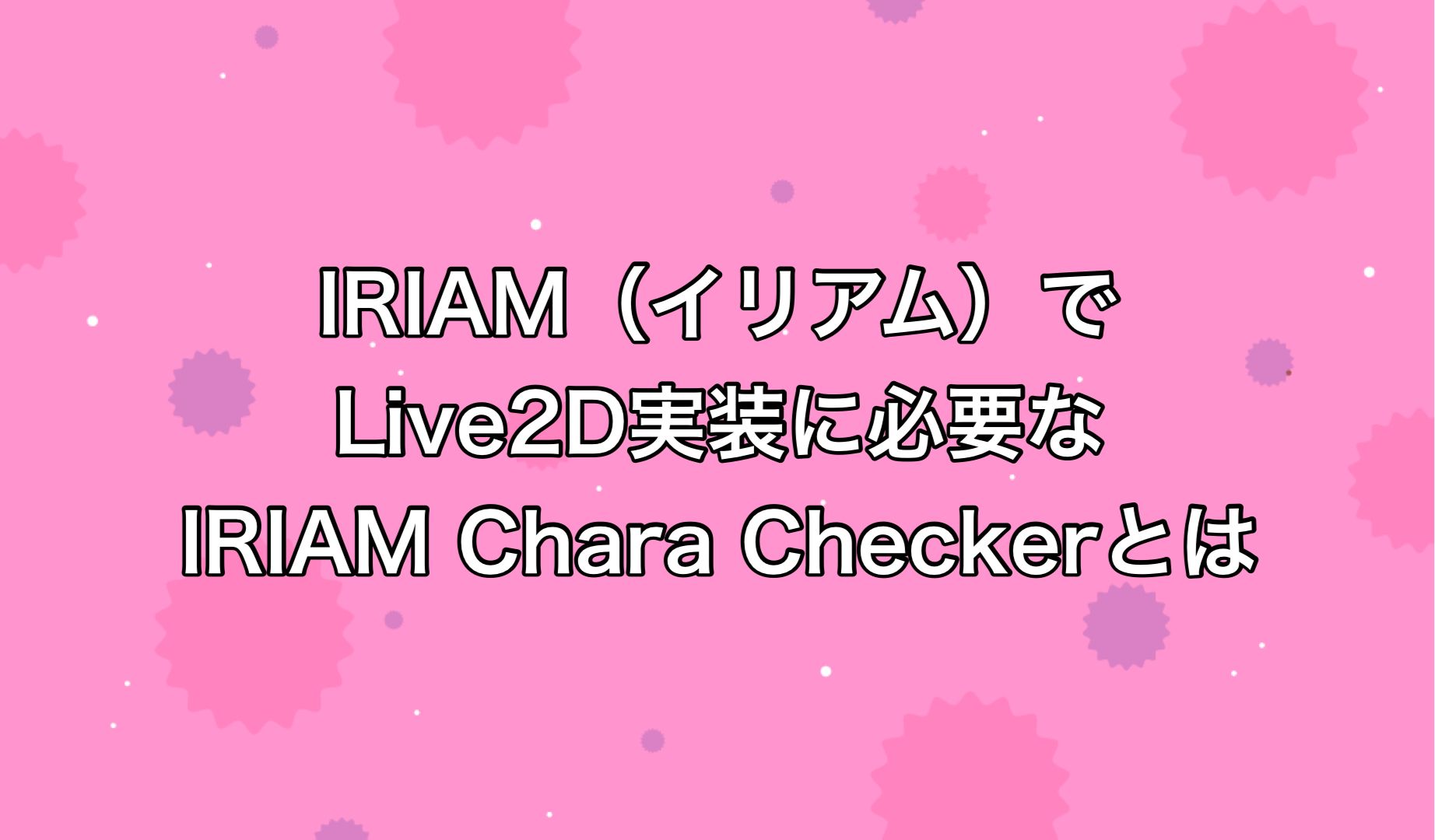 IRIAM（イリアム）でLive2D実装に必要なIRIAM Chara Checkerとは｜SAS Media｜IRIAM(イリアム)・配信アプリに役立つ情報発信メディア