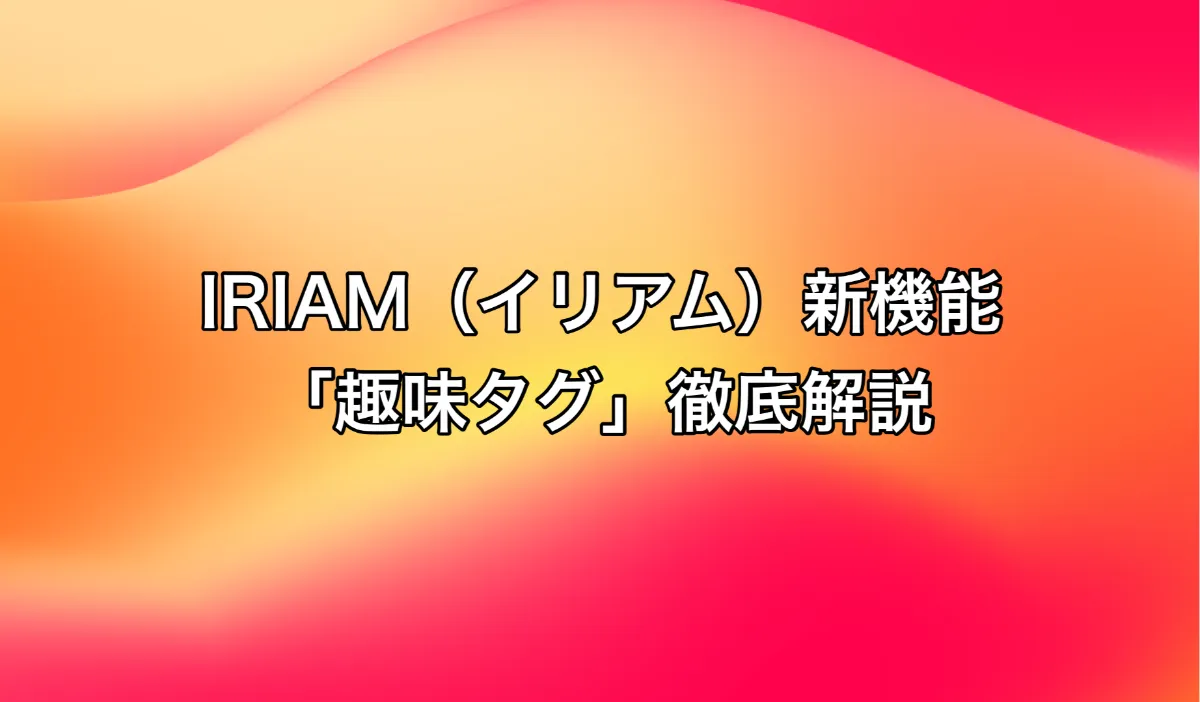 IRIAM（イリアム）新機能「趣味タグ」徹底解説｜SAS Media｜IRIAM(イリアム)・配信アプリに役立つ情報発信メディア
