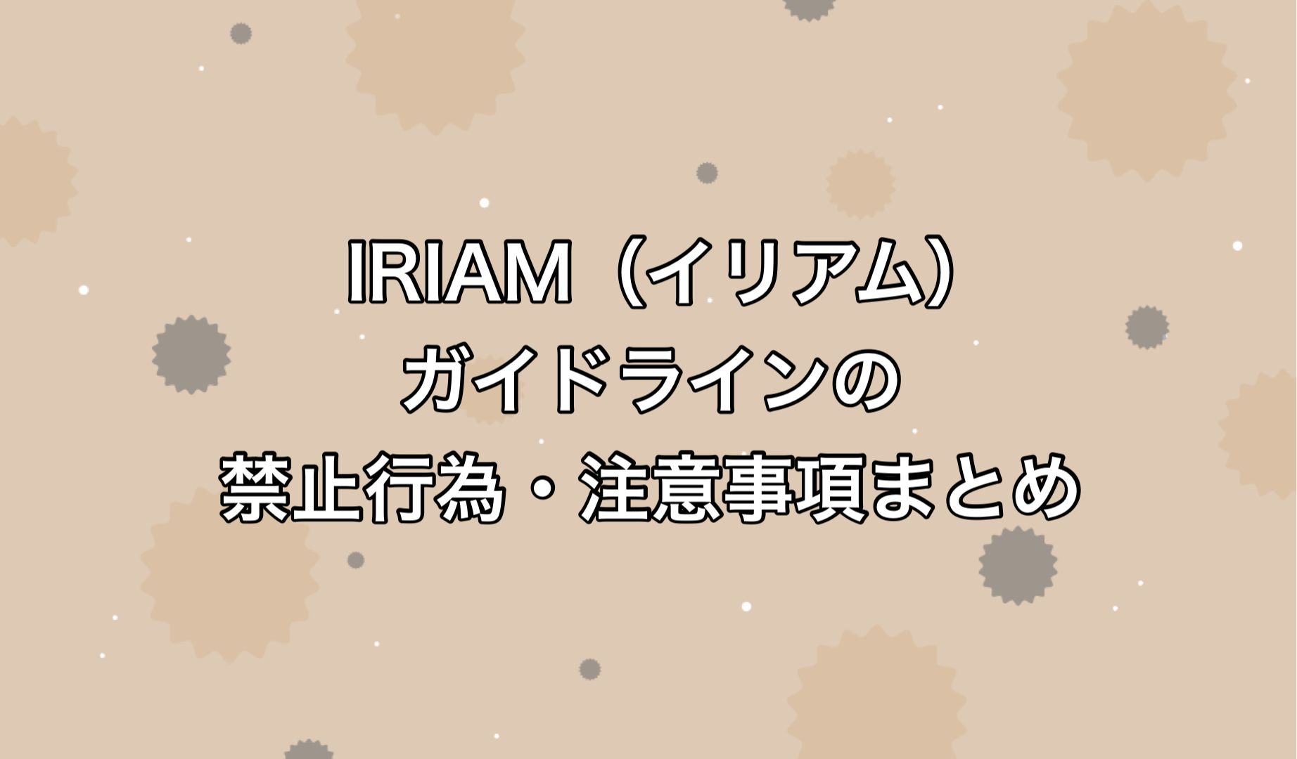 IRIAM（イリアム）ガイドラインの禁止行為・注意事項まとめ｜SAS Media｜IRIAM(イリアム)・配信アプリに役立つ情報発信メディア