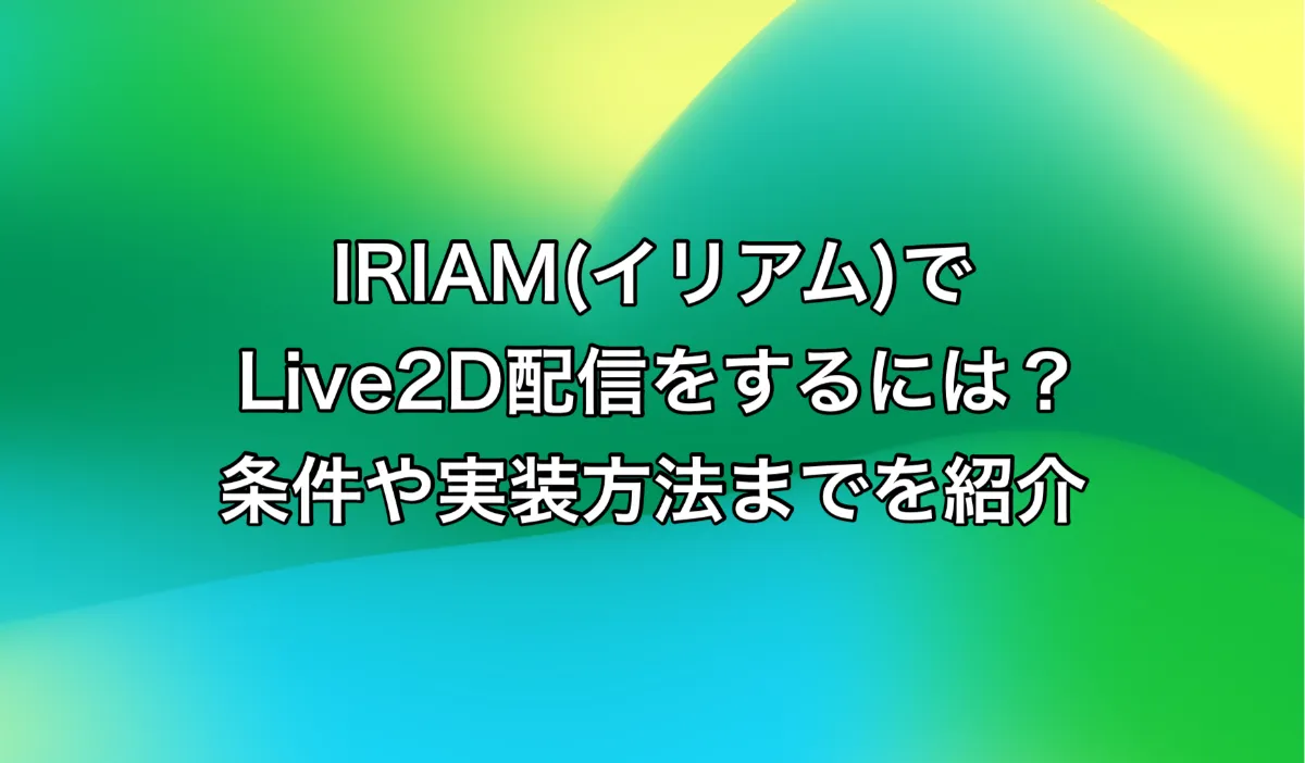【最新版】IRIAM（イリアム）でLive2D配信をするには？実装条件や実装方法を紹介｜SAS Media｜IRIAM(イリアム)・配信アプリに役立つ情報発信メディア