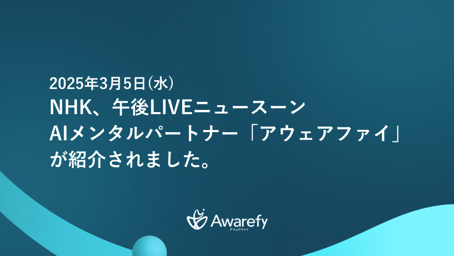 NHK「午後LIVEニュースーン」(3/5)でアウェアファイが紹介されました | お知らせ | 株式会社Awarefy（アウェアファイ）