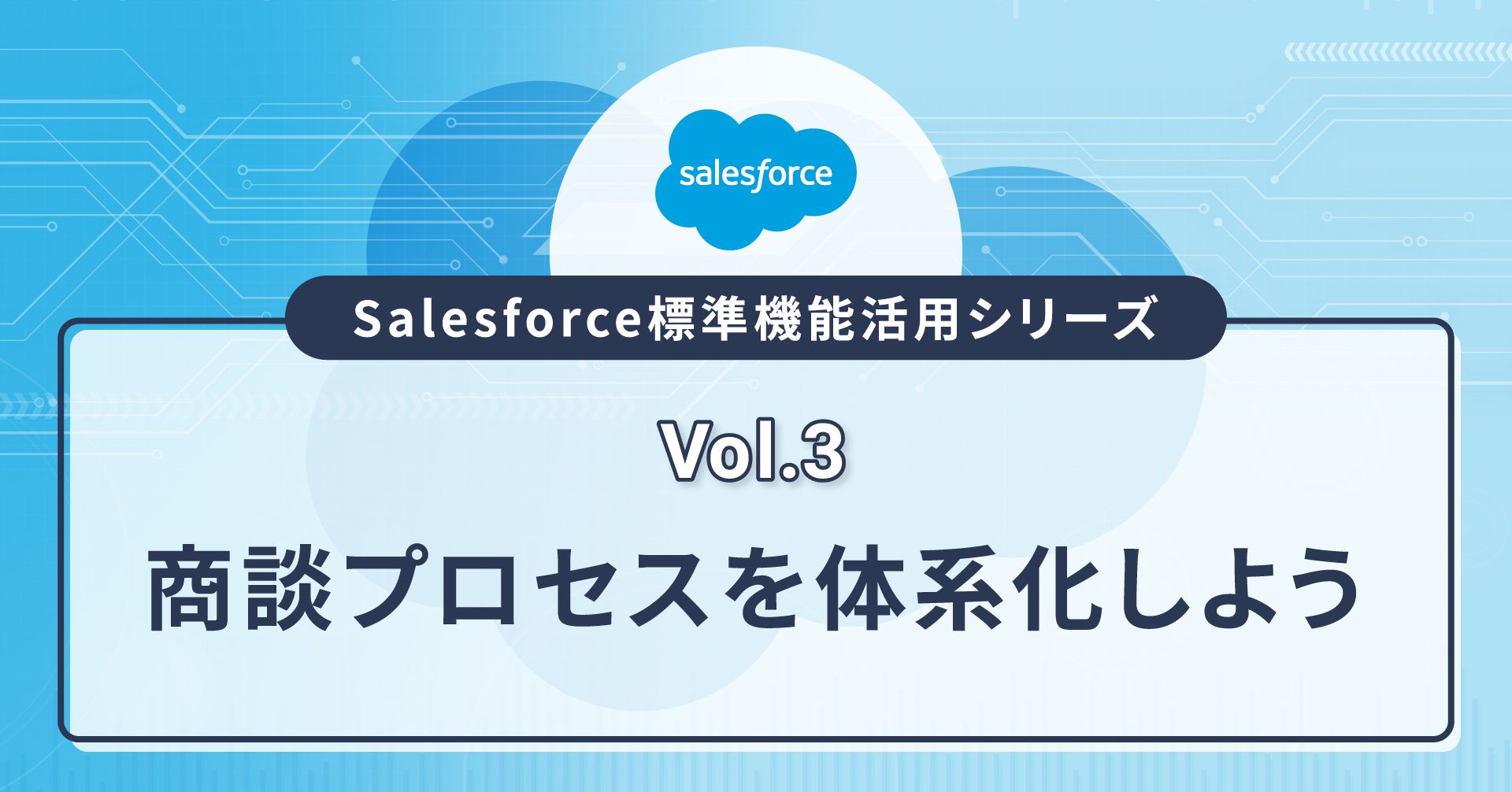 Salesforce標準機能活用シリーズ（vol 3）／商談プロセスを体系化しよう Cloudfit