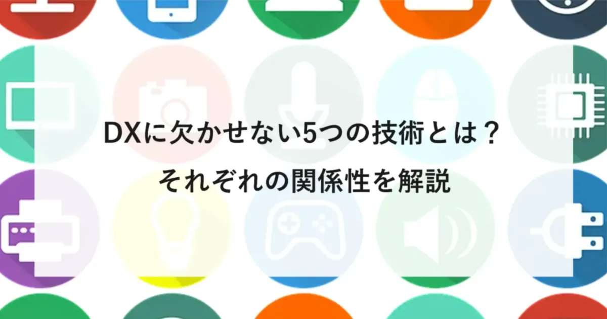 DXに欠かせない11つの技術とは？それぞれの関係性を解説 | CloudFit