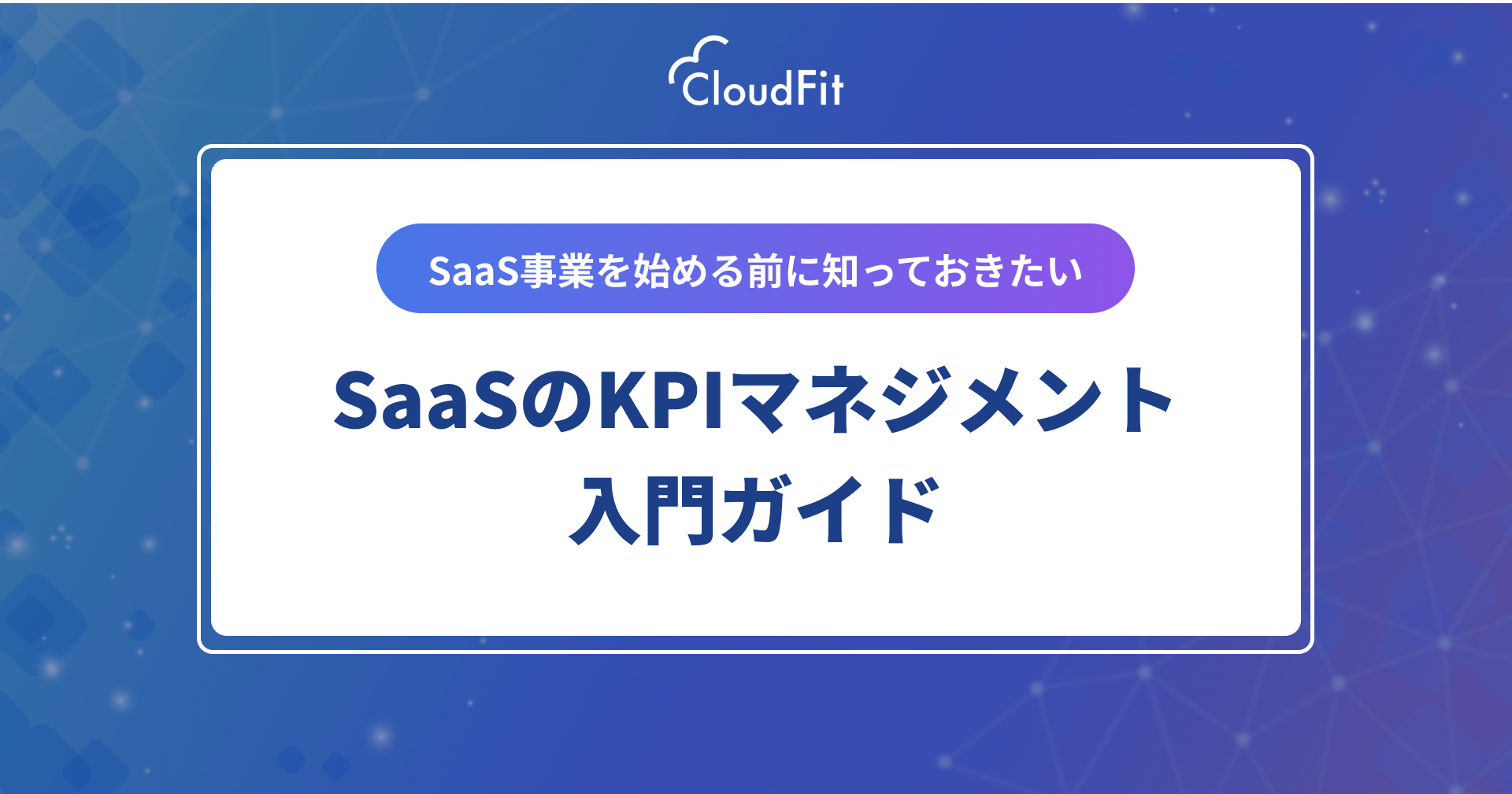 SaaS事業を始める前に知っておきたい、SaaSのKPIマネジメント入門ガイド | CloudFit
