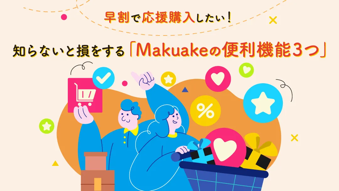 早割で応援購入したい！知らないと損をする「Makuakeの便利機能3つ」 ｜MakuakeMagazine