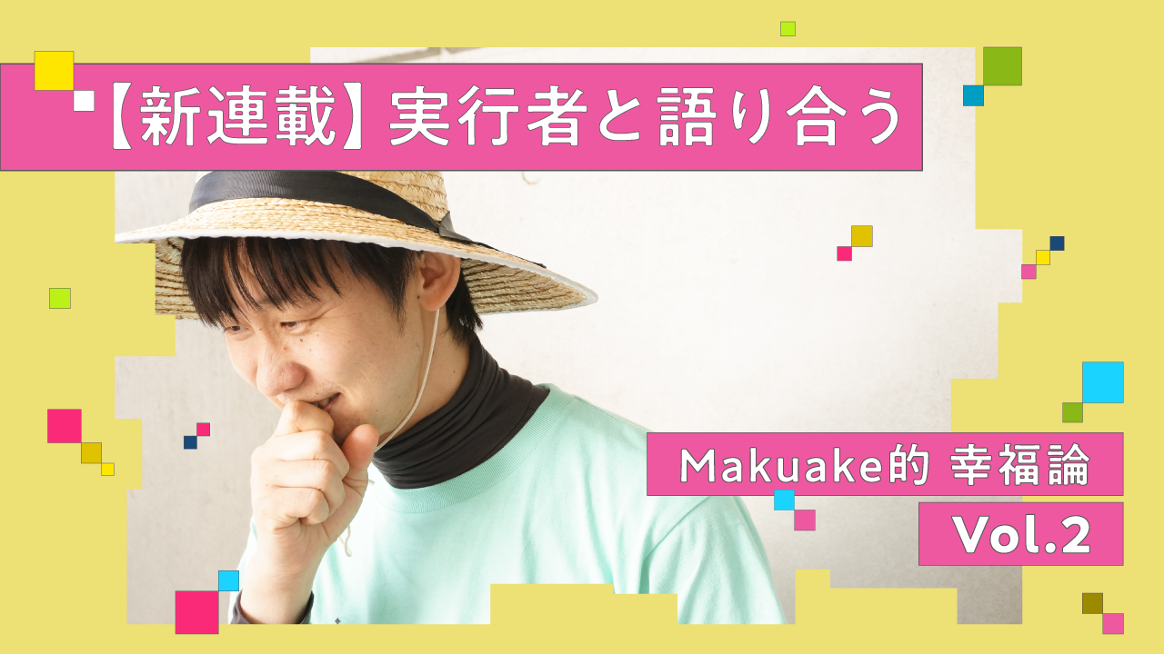 【連載】実行者と語り合う「Makuake的幸福論」〜これからのしあわせはどこにある？〜 vol.2 ヨダファーム・功刀さん（後編） ｜MakuakeMagazine