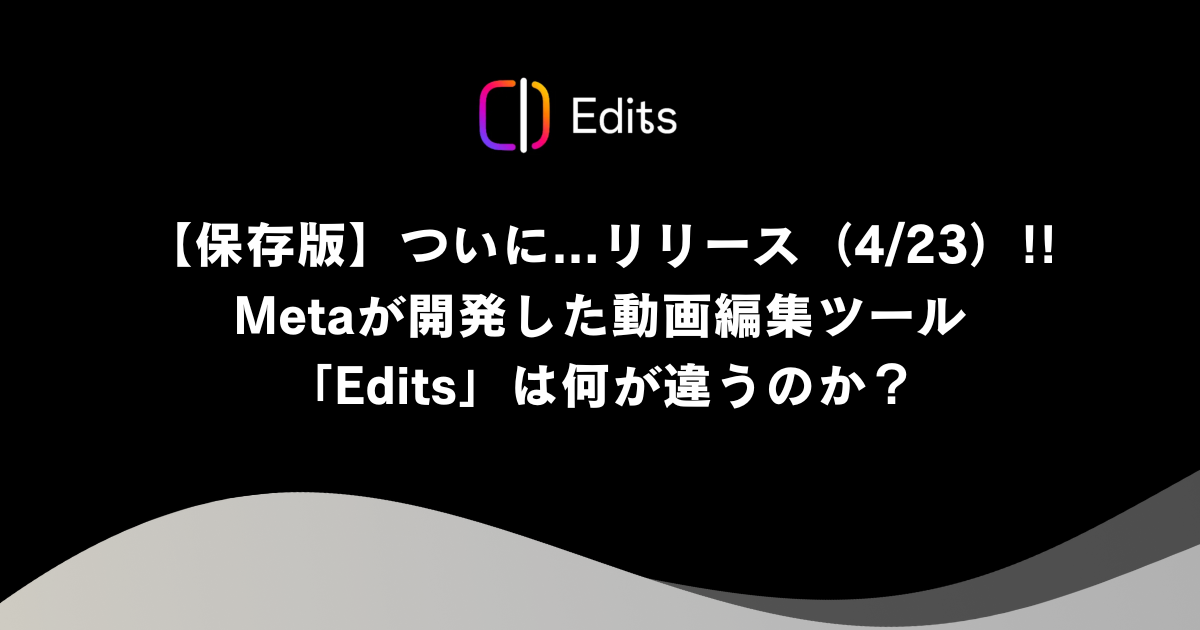 【保存版】ついに...リリース（4/23）!!Metaが開発した動画編集ツール「Edits」は何が違うのか？