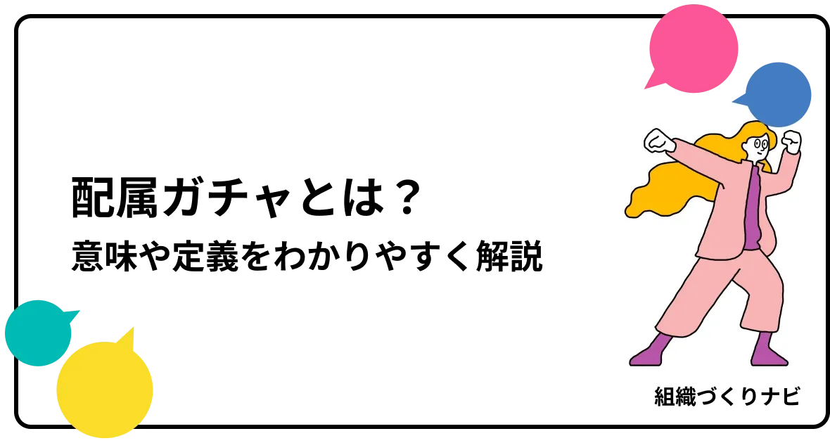 配属ガチャとは？意味や定義をわかりやすく解説 | 組織づくりナビ | Wevox