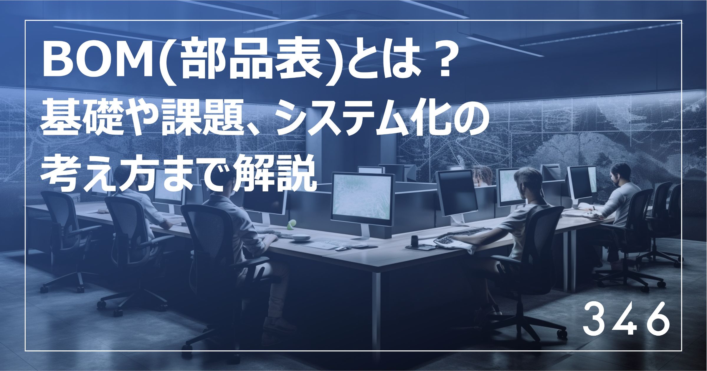 BOM（部品表）とは？基礎や課題、システム化の考え方まで解説 | 346 design