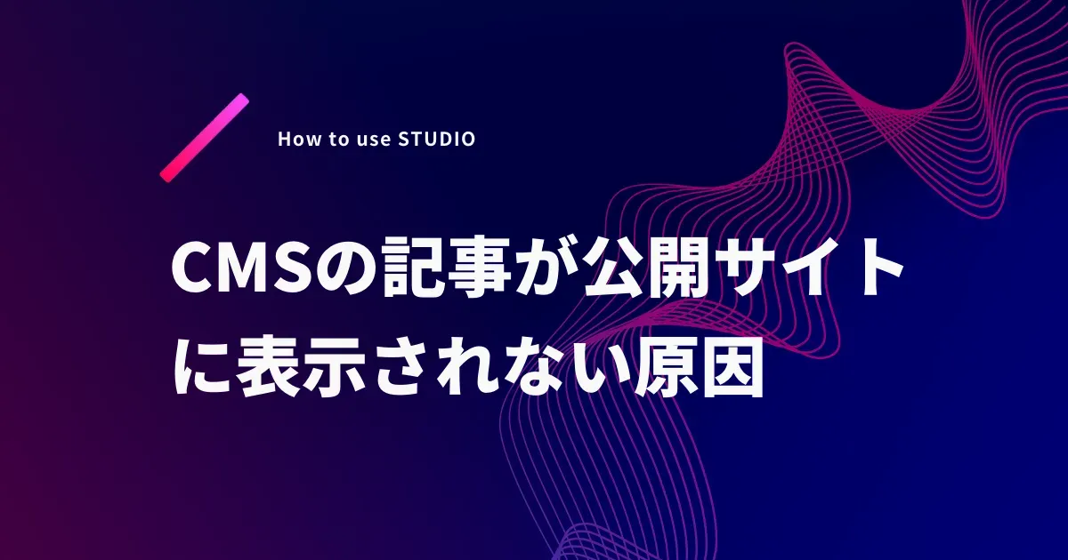 CMSの記事が公開サイトに表示されない原因【STUDIO】