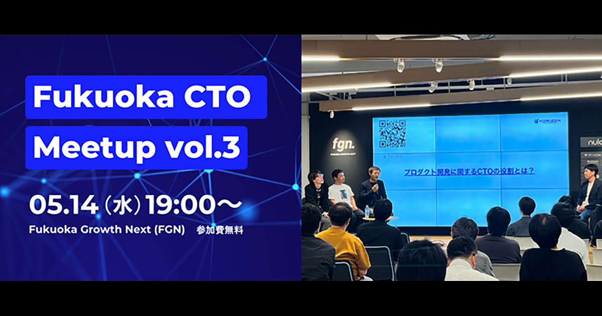 EVENT : Fukuoka CTO Meetup vol.3 - Fukuoka Growth Next
