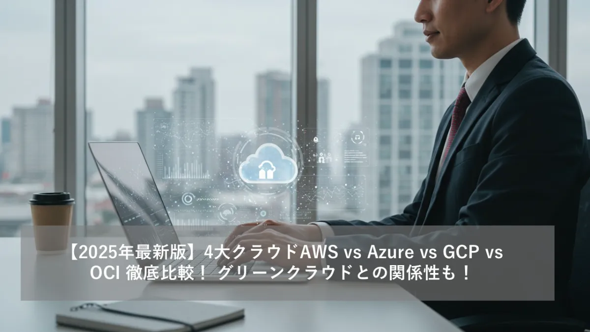 【2025年最新版】4大クラウドAWS vs Azure vs GCP vs OCI 徹底比較！ グリーンクラウドとの関係性も！ ｜サステナブル・トゥデイ