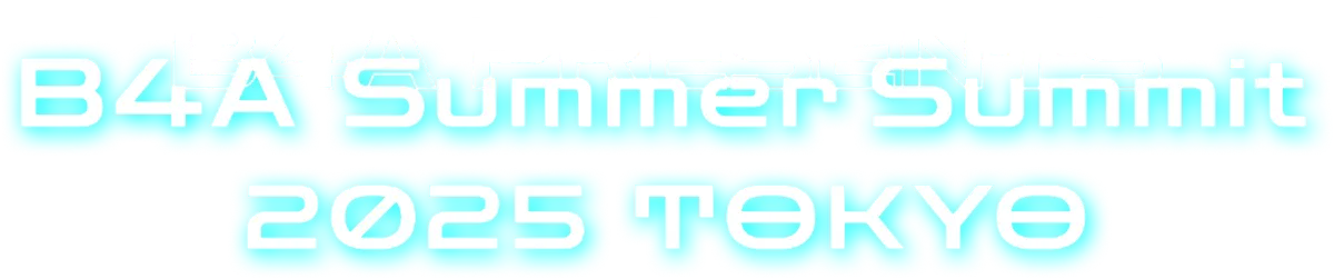 B4A Summer Summit 2025 TOKYO │ B4A ビーフォーエー