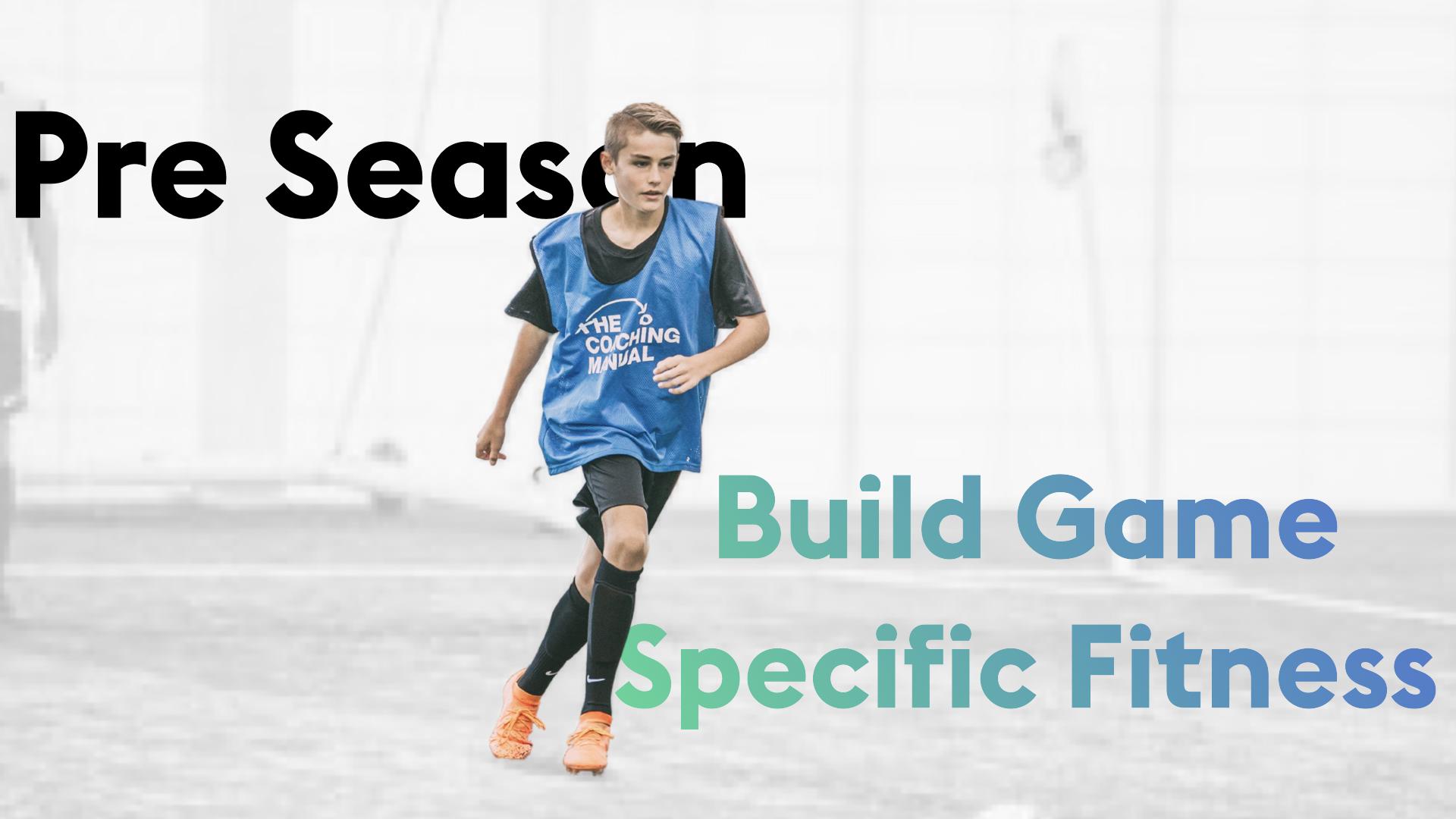 Pre-Season - Build Game Specific Fitness - The Coaching Manual