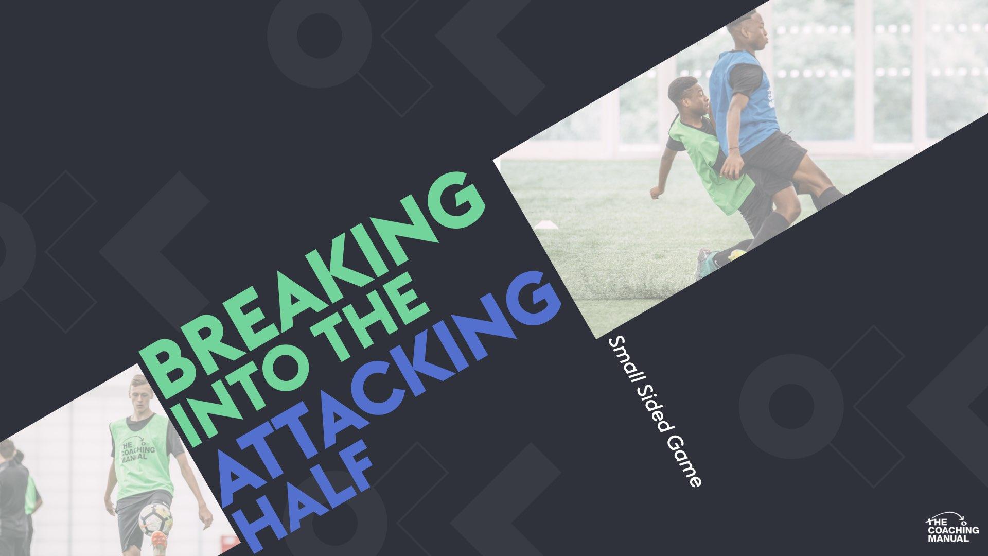 Breaking into the Attacking Half Small Sided Game - The Coaching Manual