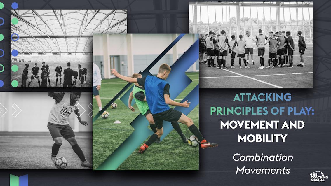 Attacking Principles of Play: Movement and Mobility - Combination ...