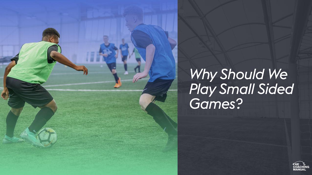 Why Should We Play Small Sided Games? - The Coaching Manual