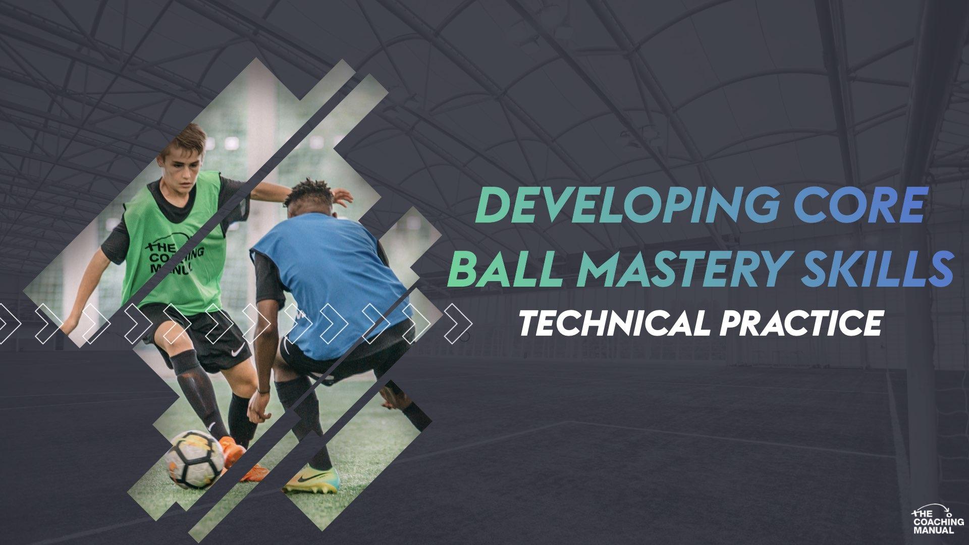 Developing Core Ball Mastery Skills Technical Practice - The Coaching ...