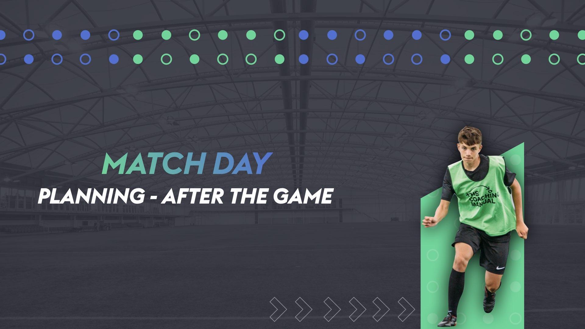 Match Day Planning - Part 3 - After The Game - The Coaching Manual