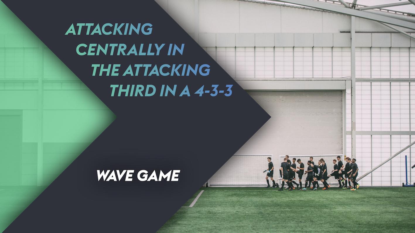 Attacking Centrally in the Attacking Third in a 4-3-3 - The Coaching Manual