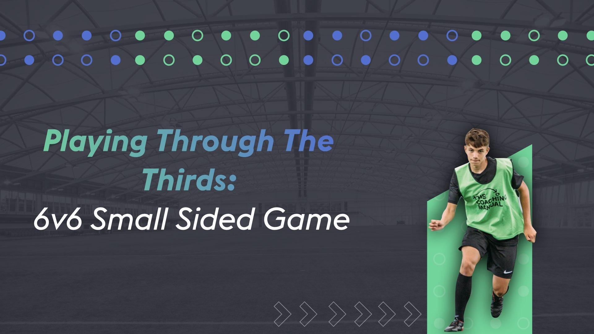 Playing Through The Thirds 6v6 Small Sided Game - The Coaching Manual
