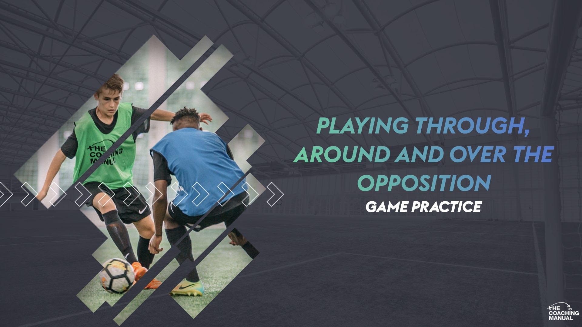 Playing Through, Around and Over - Game Practice - The Coaching Manual