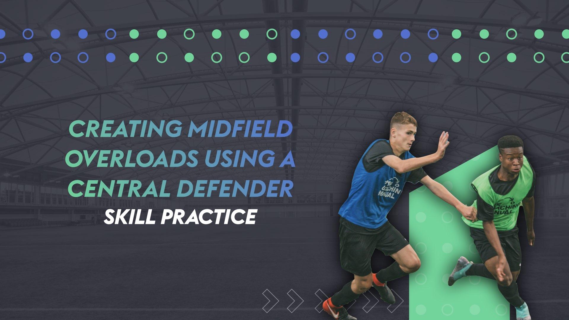 Creating Midfield Overloads Using A Central Defender - Skill Practice ...
