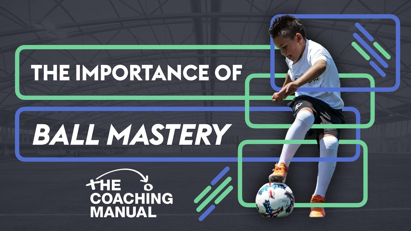 The Importance of Ball Mastery - The Coaching Manual